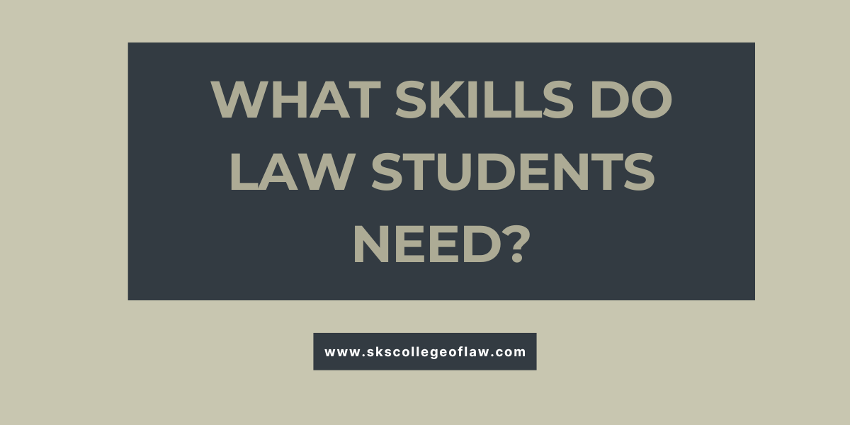 What Skills Do Law Students Need? - SKS College Of Law - SKS COLLEGE OF LAW